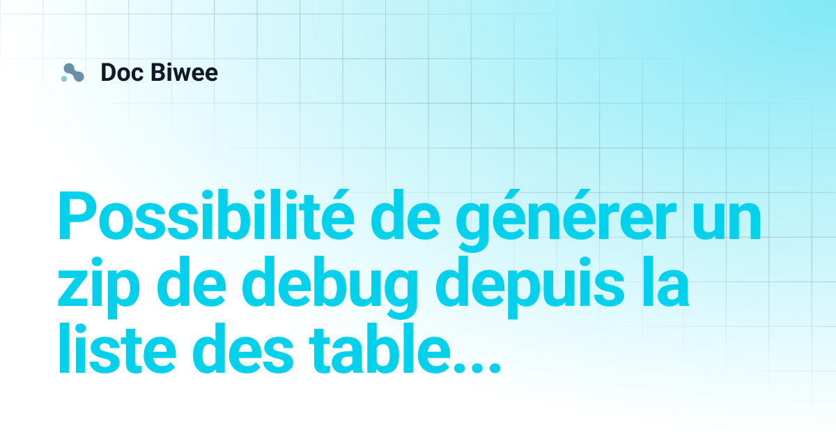 Possibilité de générer un zip de debug depuis la liste des tableaux de ...